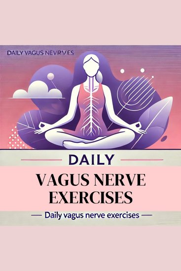 Daily Vagus Nerve Exercises: Expanded Edition - The Comprehensive Guide To Stimulate Vagal Tone ...