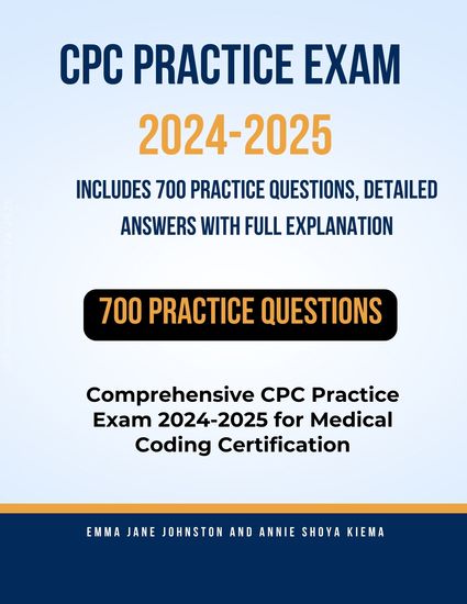 CPC Practice Exam 2024-2025 - Includes 700 Practice Questions Detailed Answers with Full ...