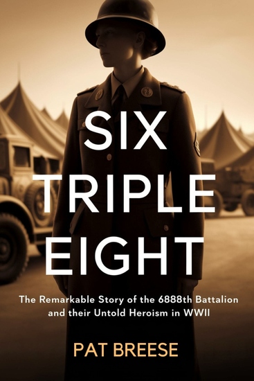 Six Triple Eight - The Remarkable Story of the 6888th Battalion and ...